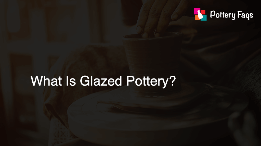 What Is Glazed Pottery? - Pottery FAQs